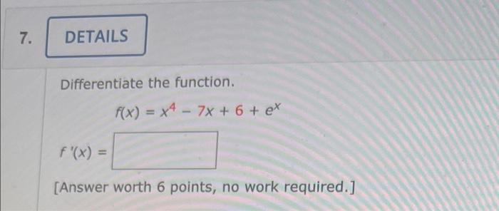 Solved 7. DETAILS Differentiate the function. f(x) = x4 - 7x | Chegg.com