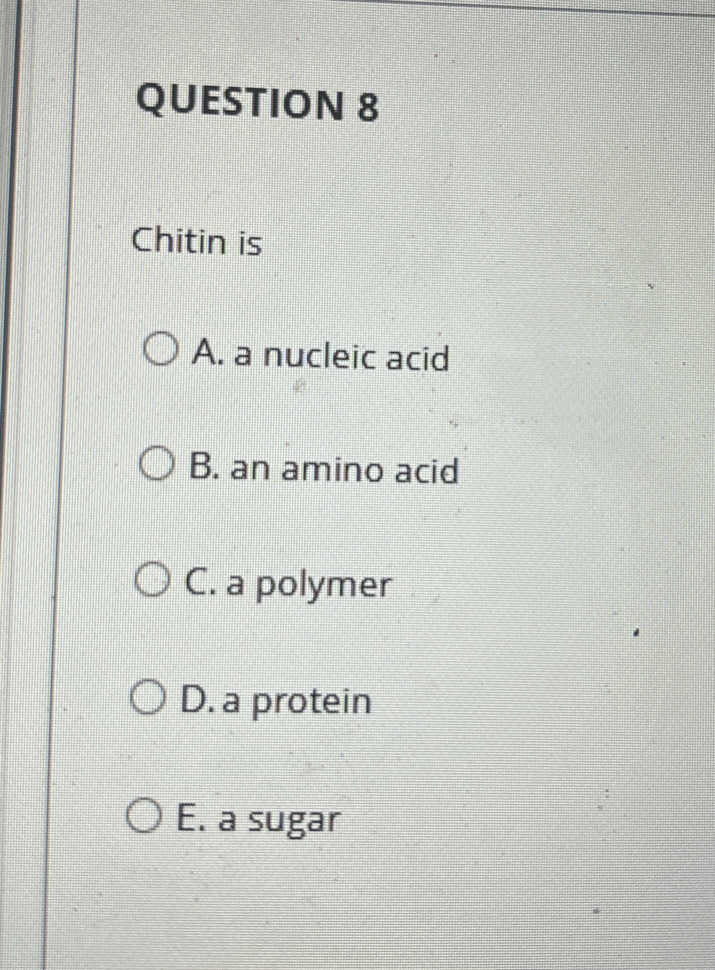 Solved QUESTION 8Chitin isA. ﻿a nucleic acidB. ﻿an amino | Chegg.com