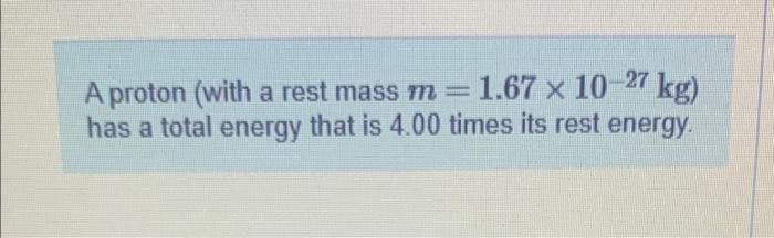 Solved A proton (with a rest mass m=1.67×10−27 kg ) has a | Chegg.com