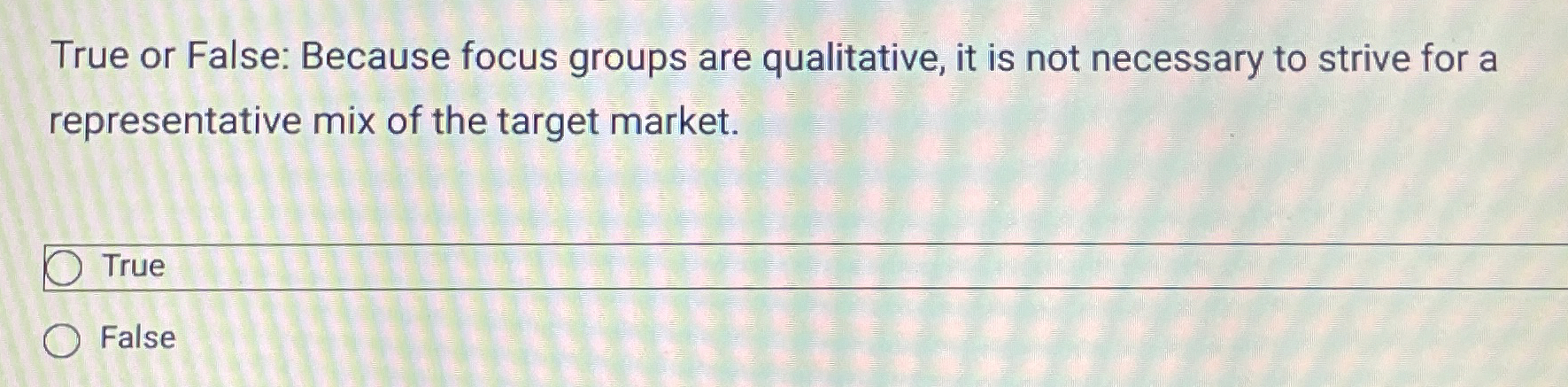 Solved True or False: Because focus groups are qualitative, | Chegg.com