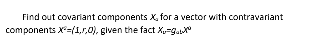Solved Find out covariant components Xa for a vector with | Chegg.com