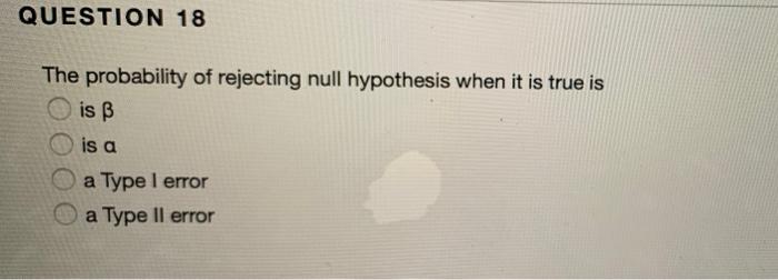Solved QUESTION 18 The probability of rejecting null | Chegg.com