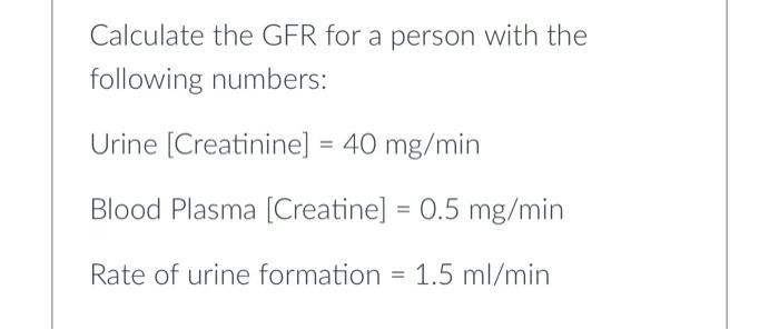 Solved Calculate the GFR for a person with the following | Chegg.com