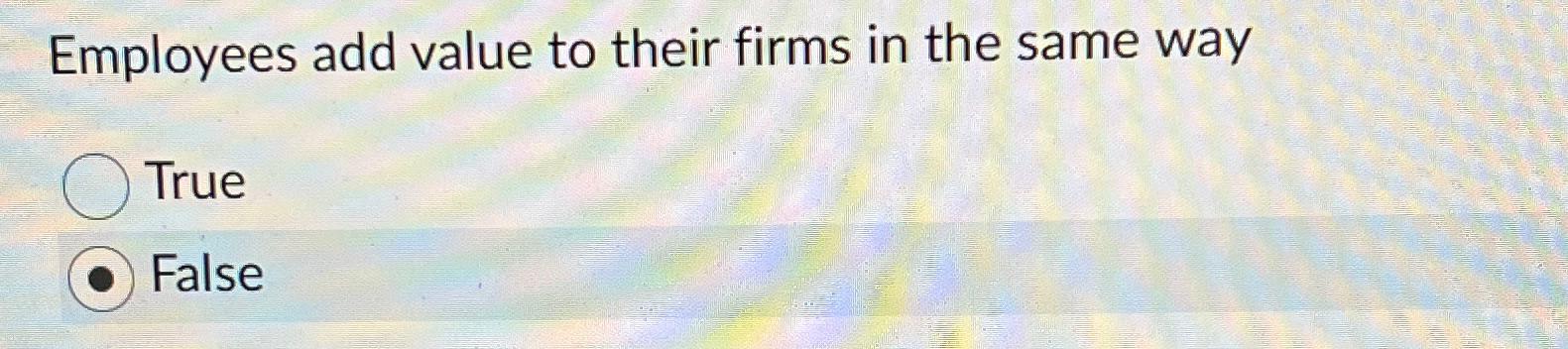 Solved Employees add value to their firms in the same | Chegg.com