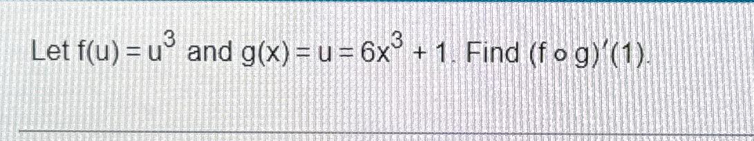 Solved Let f(u)=u3 ﻿and g(x)=u=6x3+1. ﻿Find (f@g)'(1). | Chegg.com