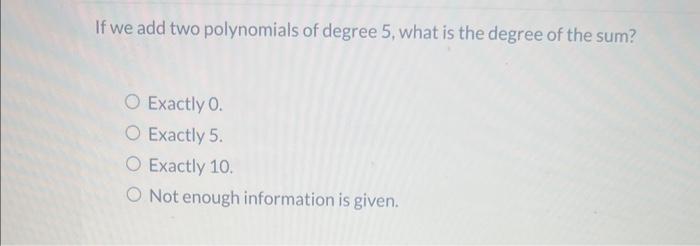 Solved If we add two polynomials of degree 5 , what is the | Chegg.com