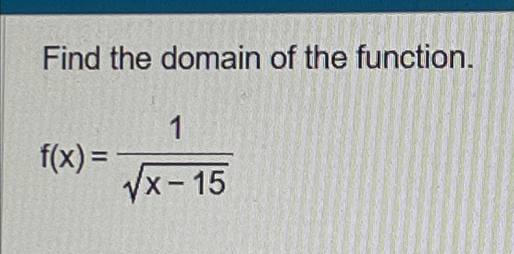 Solved Find the domain of the function.f(x)=1x-152 | Chegg.com