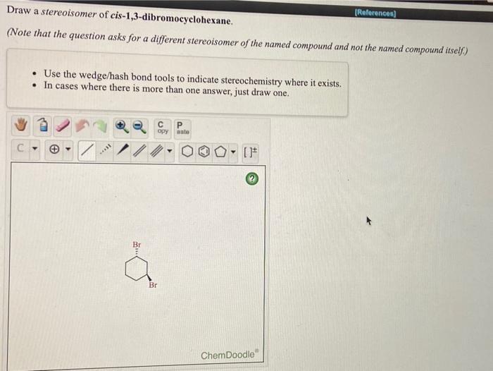 Solved Draw a stereoisomer of cis-1,3-dibromocyclohexane. | Chegg.com
