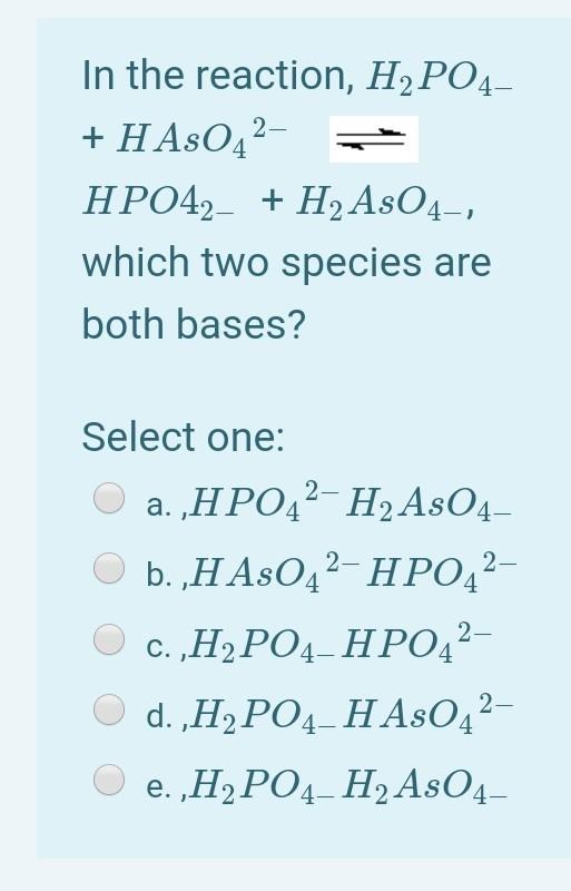 Solved In the reaction, H2PO4– + HASO42- HPO42- + H2 AsO4-, | Chegg.com