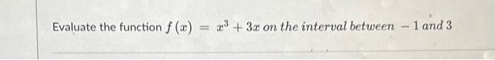 Solved Evaluate the function f(x)=x3+3x on the interval | Chegg.com