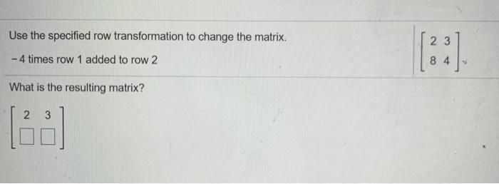 Solved Use the specified row transformation to change the | Chegg.com