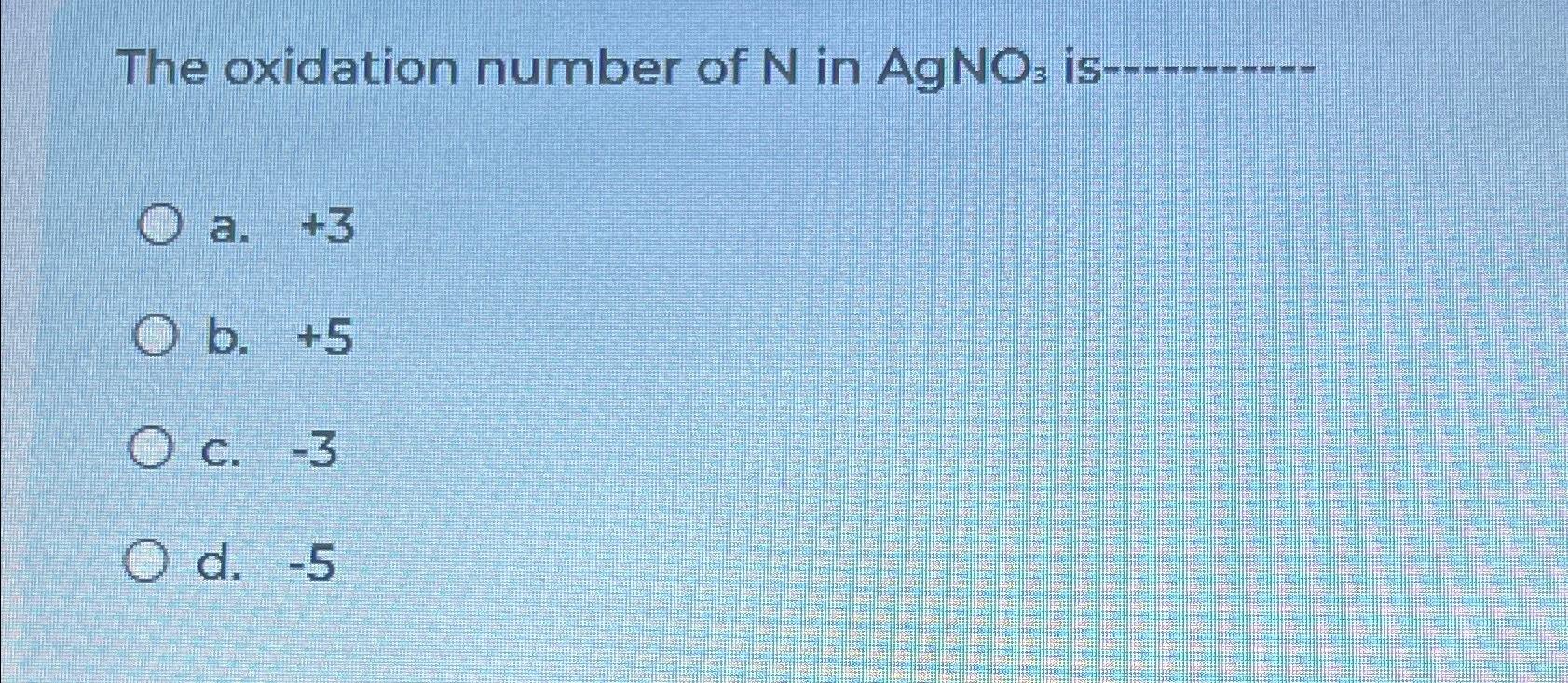 Solved The oxidation number of N ﻿in AgNO3 | Chegg.com