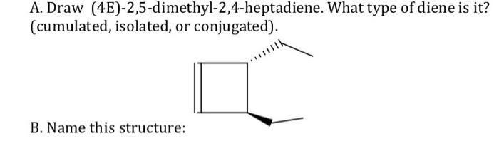 Solved A. Draw (4E)-2,5-dimethyl-2,4-heptadiene. What type | Chegg.com