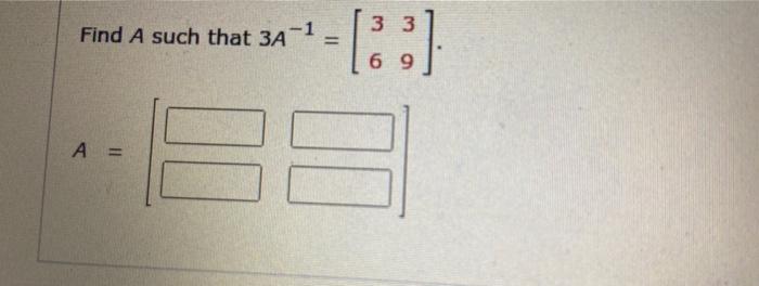 Solved Find A such that 3A−1=[3639] | Chegg.com