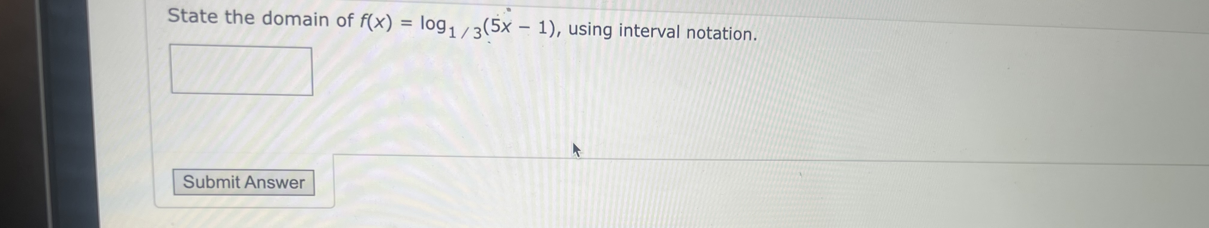 Solved State the domain of f(x)=log13(5x-1), ﻿using interval | Chegg.com