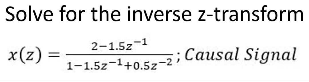 Solved Solve for the inverse z-transform x(z) 2-1.5z-1 i | Chegg.com
