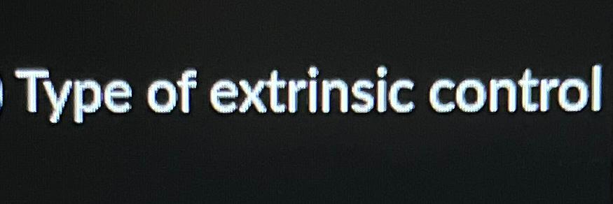 Solved Type of extrinsic control | Chegg.com