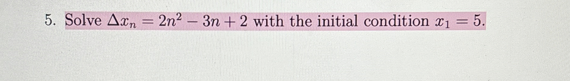 Solved Solve Δxn=2n2-3n+2 ﻿with the initial condition x1=5. | Chegg.com