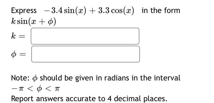 Solved Express −3.4sin(x)+3.3cos(x) in the form ksin(x+ϕ) k= | Chegg.com