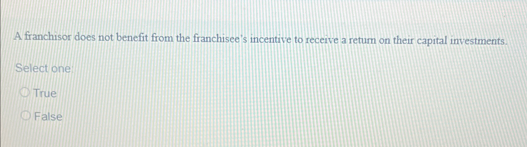 Solved A franchisor does not benefit from the franchisee's | Chegg.com