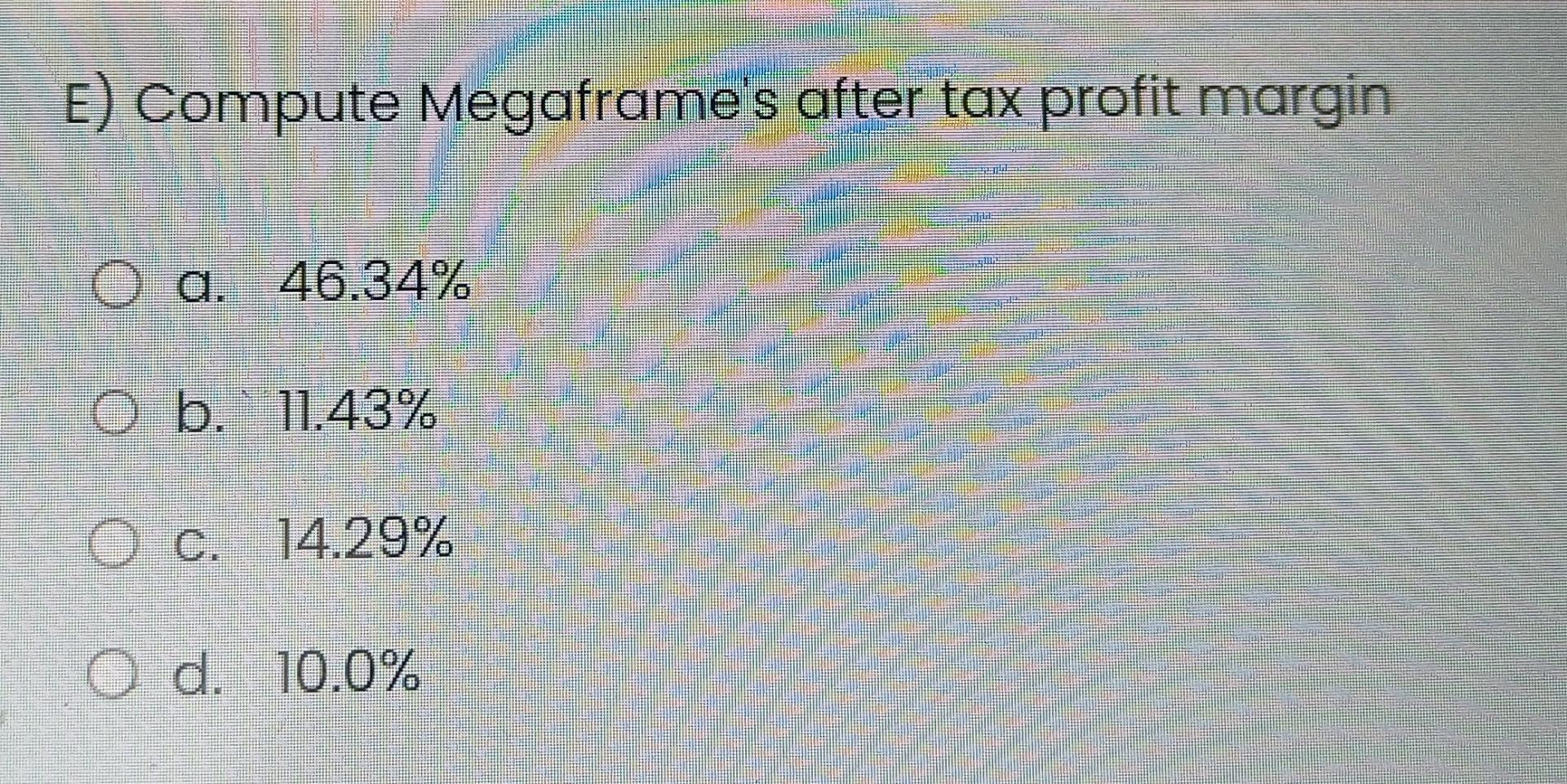 Solved Megaframe's quick ratio is: a. 3:1 b. 1:2 c. 1.6:1 d. | Chegg.com