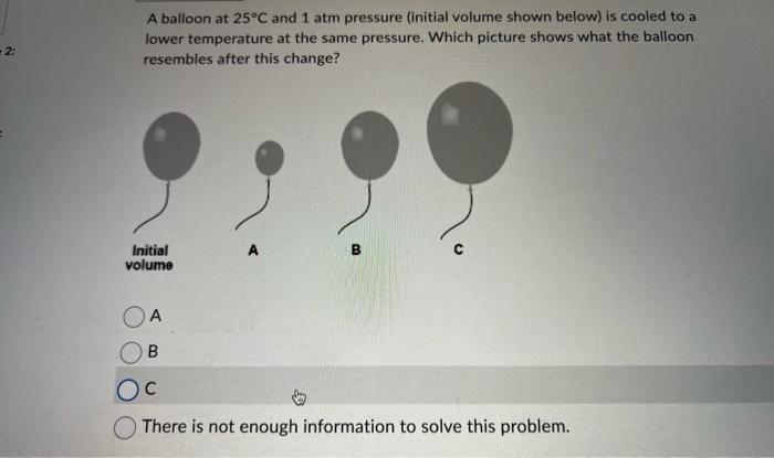 A balloon at 25°C and 1 atm pressure (initial volume | Chegg.com