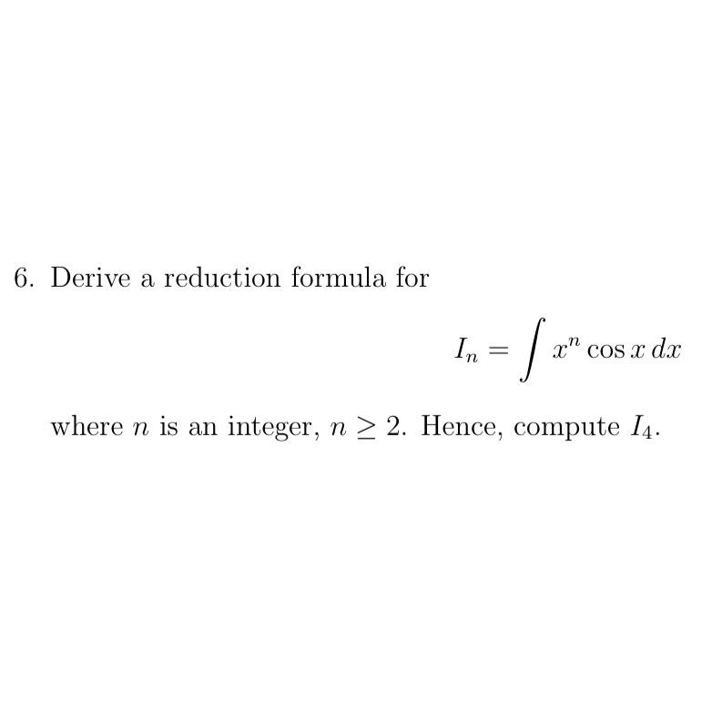 Solved Derive a reduction formula forIn=∫﻿﻿xncosxdxwhere n | Chegg.com