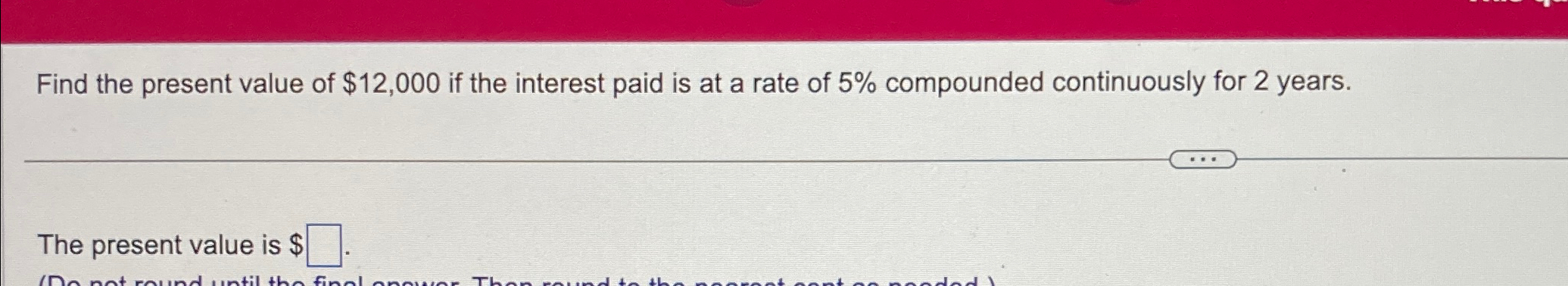Solved Find the present value of $12,000 ﻿if the interest | Chegg.com