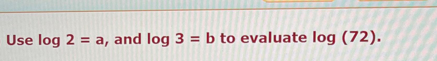 Solved Use log2=a, ﻿and log3=b ﻿to evaluate log(72) | Chegg.com