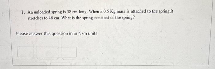 Solved 1. An unloaded spring is 38 cm long. When a 0.5Kg | Chegg.com