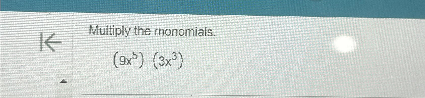Solved Multiply the monomials.(9x5)(3x3) | Chegg.com