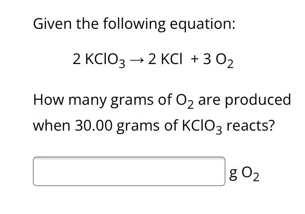 Solved Given the following equation: 2 KClO3 → 2 KCl + 3 02 | Chegg.com