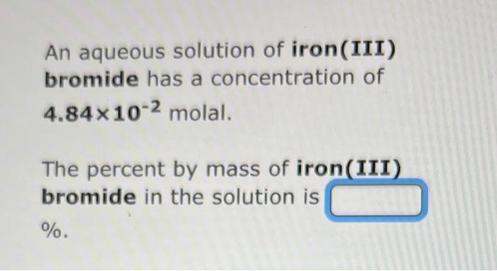 Solved An aqueous solution of iron(III) bromide has a | Chegg.com