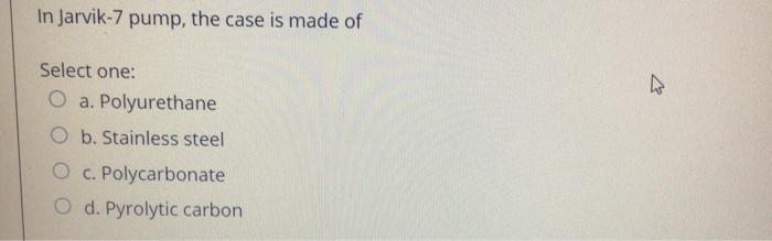 Solved In Jarvik-7 pump, the case is made of a क Select one: | Chegg.com