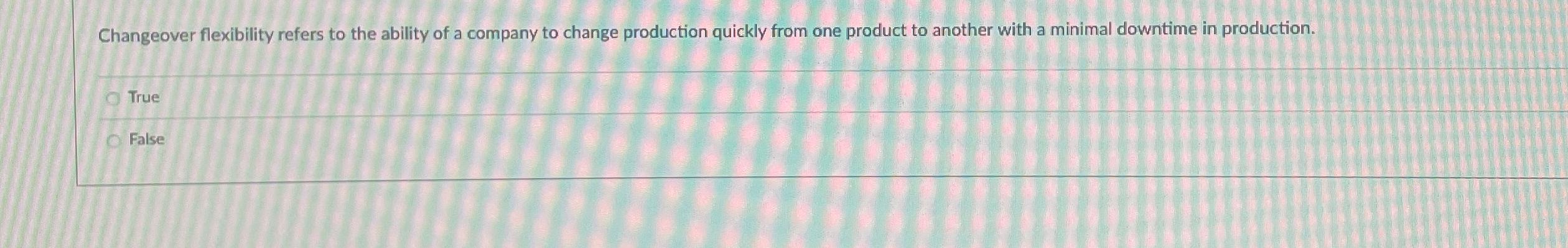 Solved Changeover flexibility refers to the ability of a | Chegg.com