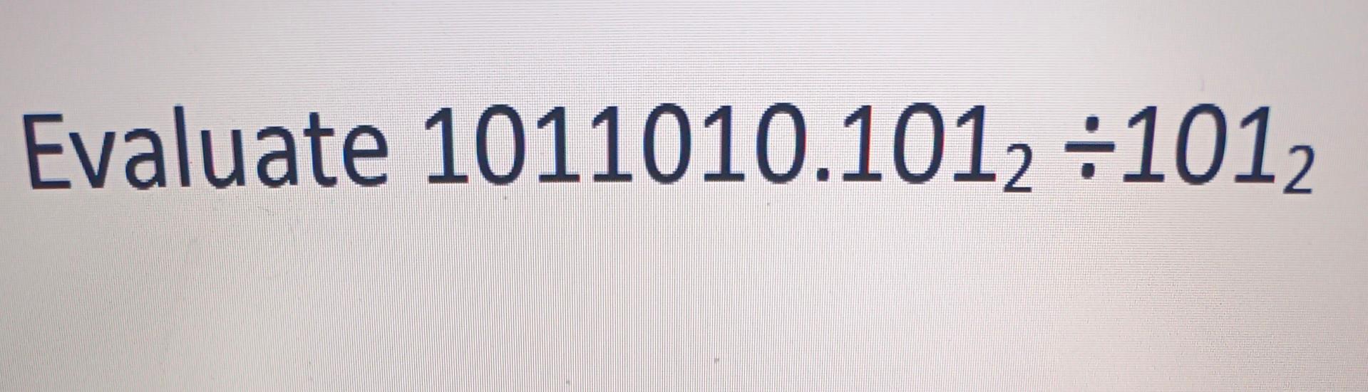 Solved Evaluate 1011010.1012÷1012 | Chegg.com