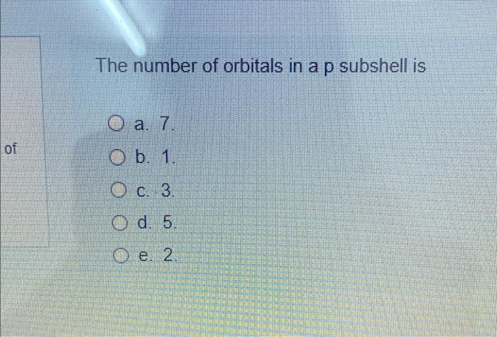 Solved The number of orbitals in a p subshell is O a. 7. of | Chegg.com
