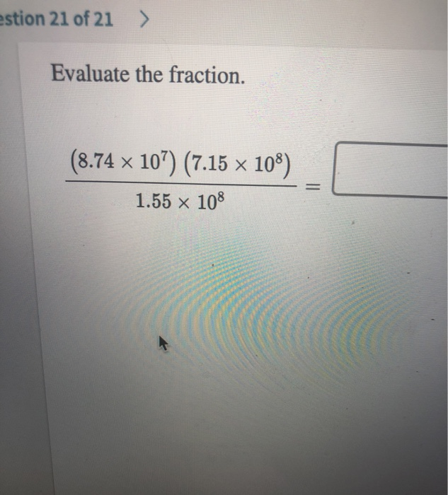 Solved estion 21 of 21 > Evaluate the fraction. (8.74 x 107) | Chegg.com