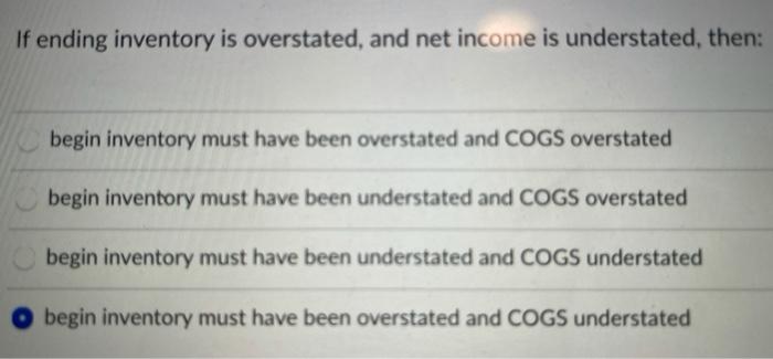 Solved If ending inventory is overstated, and net income is | Chegg.com