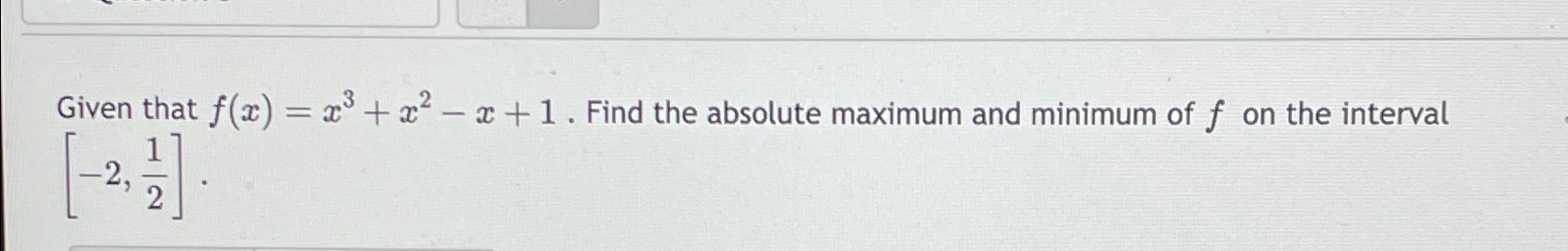 Solved Given that f(x)=x3+x2-x+1. ﻿Find the absolute maximum | Chegg.com