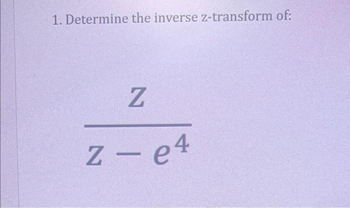 Solved 1. Determine the inverse z-transform of: z−e4z | Chegg.com