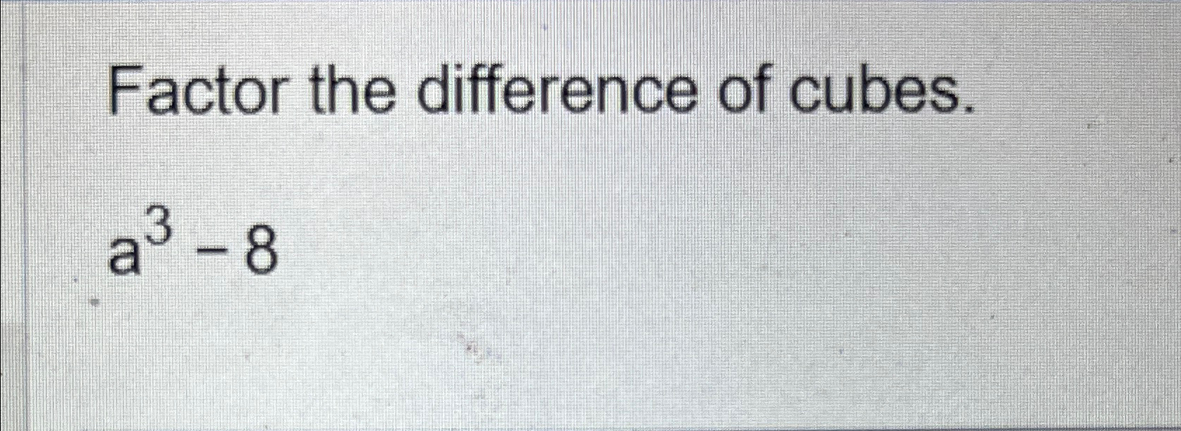 Solved Factor the difference of cubes.a3-8 | Chegg.com