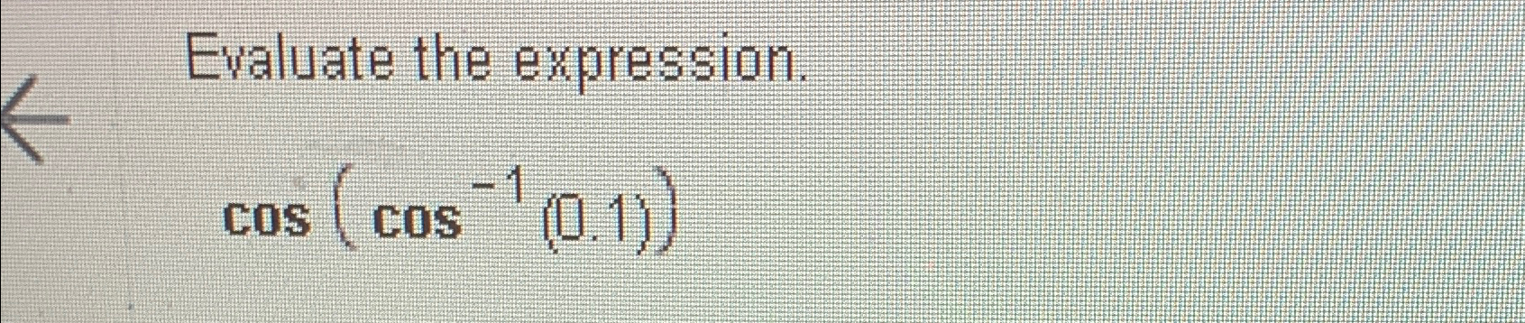 Solved Evaluate the expression.cos(cos-1(0.1)) | Chegg.com