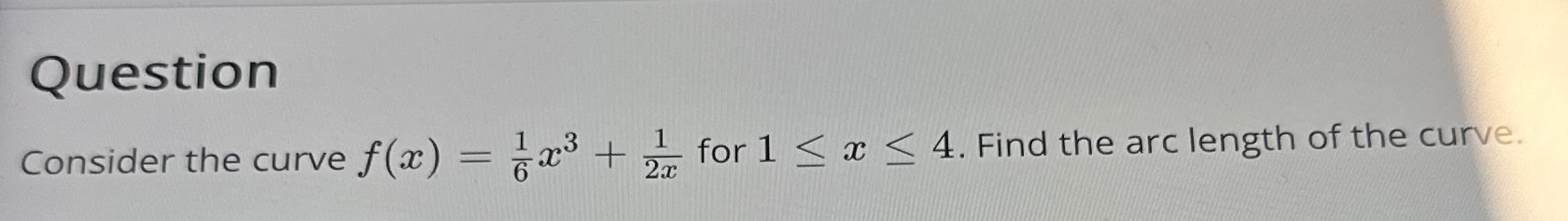 Solved QuestionConsider the curve f(x)=16x3+12x ﻿for 1≤x≤4. | Chegg.com