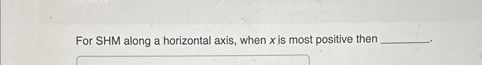 Solved For SHM along a horizontal axis, when x ﻿is most | Chegg.com