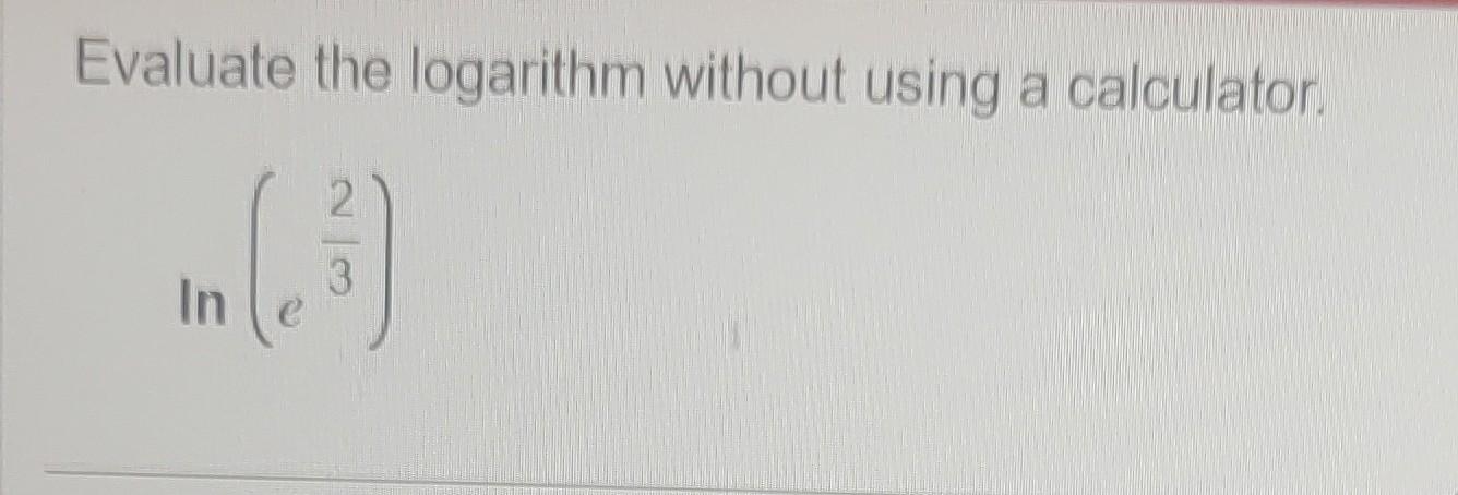 Solved Evaluate the logarithm without using a calculator. | Chegg.com