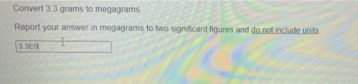 Solved Convert 3,3 grams to megagrams Report your answer in | Chegg.com