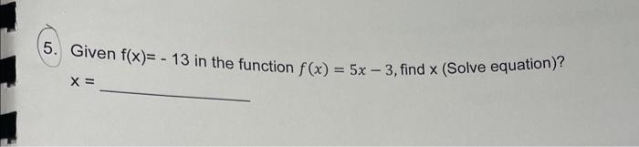 Solved 5. Given f(x)=−13 in the function f(x)=5x−3, find x | Chegg.com