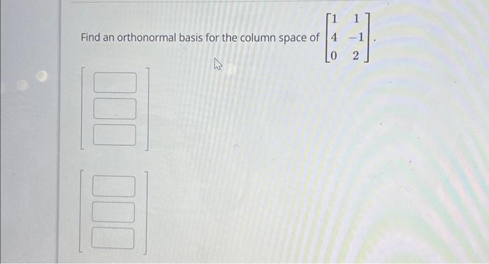 Solved Find an orthonormal basis for the column space of | Chegg.com