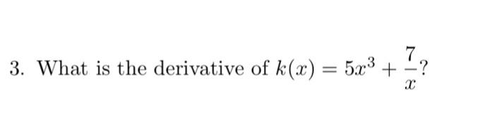Solved 7 3. What is the derivative of k(x) = 5x3 + -? Υ | Chegg.com